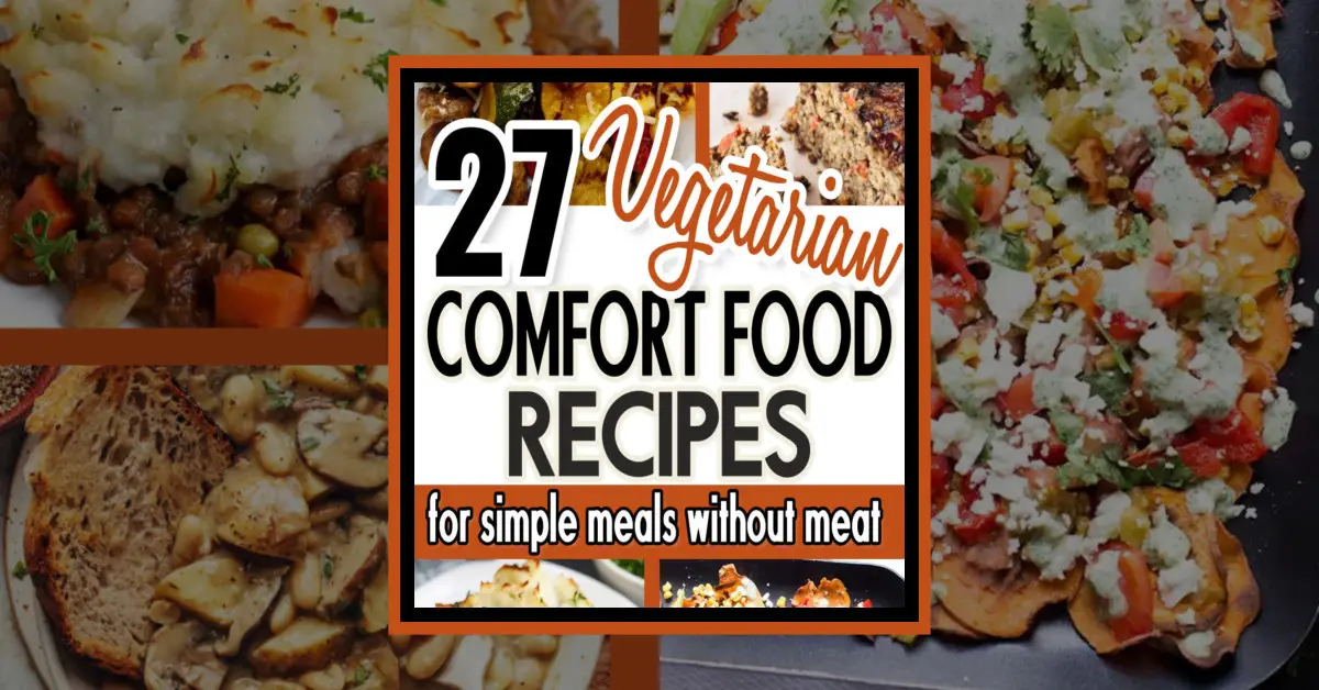 Hearty Vegetarian Comfort Food Recipes For Simple Meals Without Meat